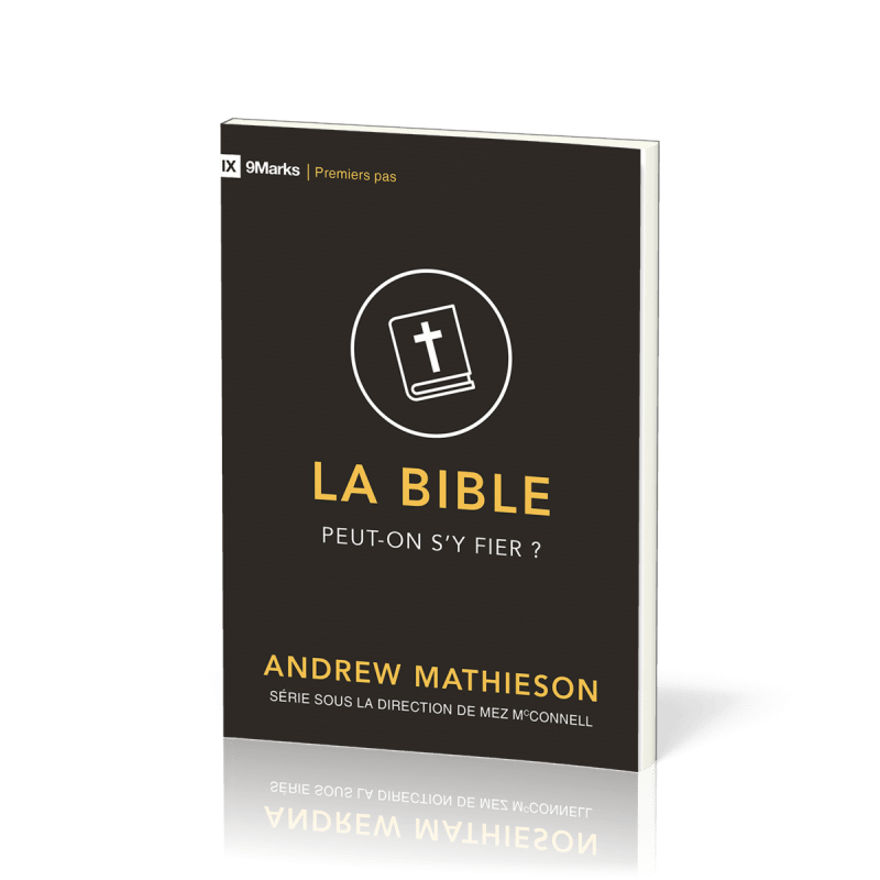 La Bible peut-on s'y fier? - [coll. 9Marks - Premiers pas] - Mathieson ...