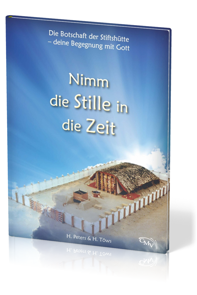 Nimm die Stille in die Zeit - Die Botschaft der Stiftshütte - deine Begegnung mit Gott - Töws ...