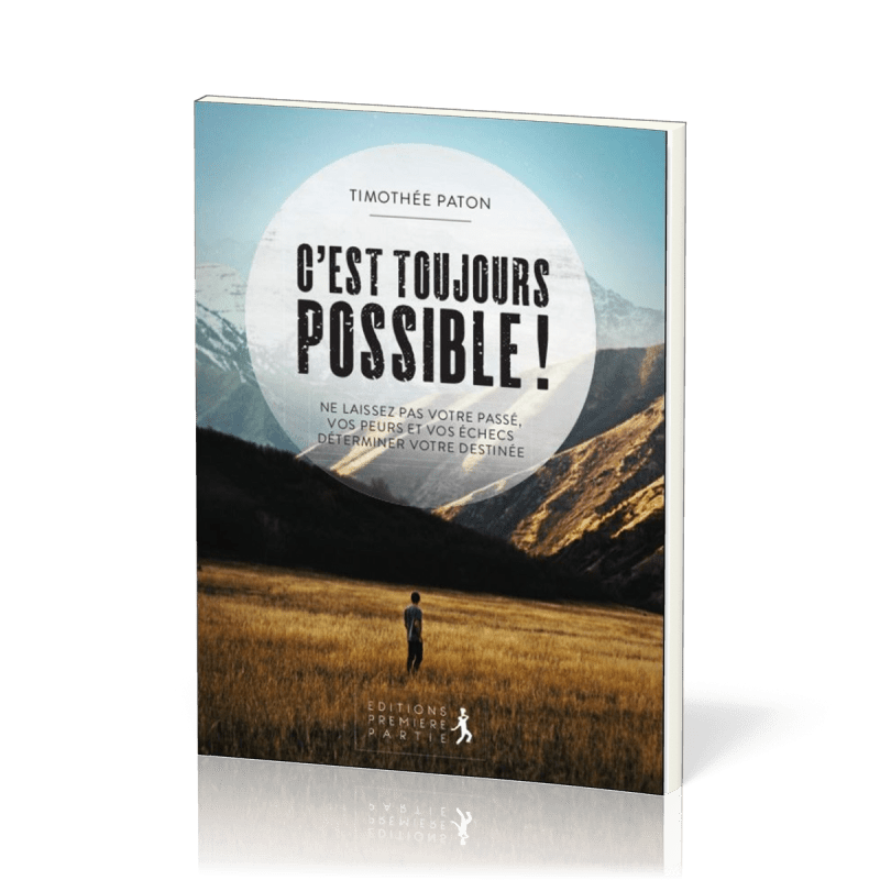 C'est toujours possible ! - Ne laissez pas votre passé, vos peurs et ...