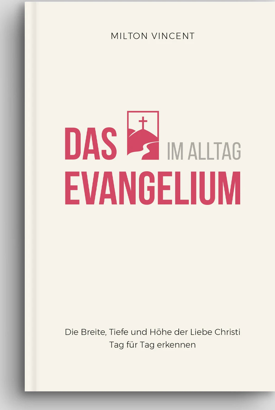 Das Evangelium im Alltag - Die Breite, Tiefe und Höhe der Liebe Christi ...