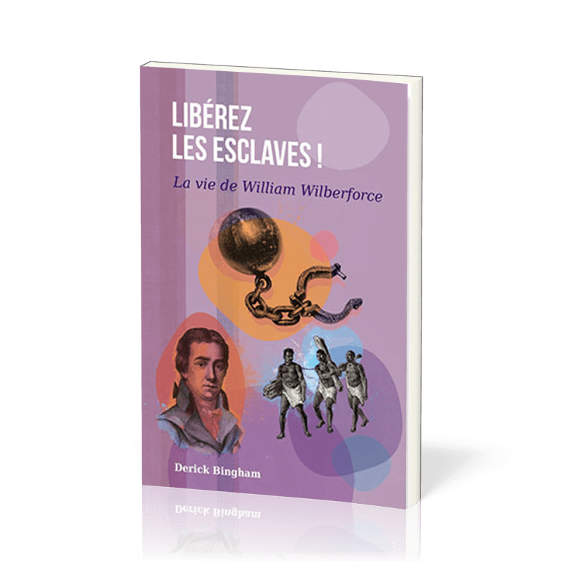 Libérez les esclaves - La vie de William Wilberforce - Bingham Derick ...